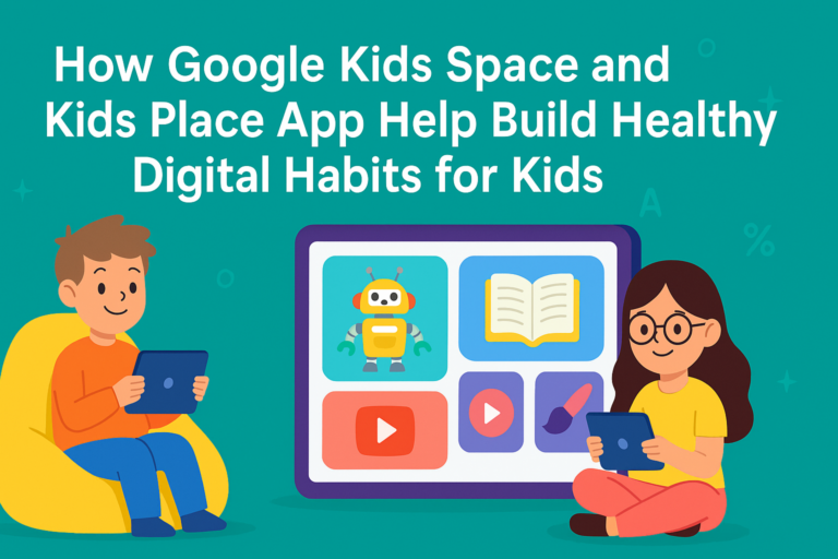 How Google Kids Space and Kids Place App Help Build Healthy Digital ...